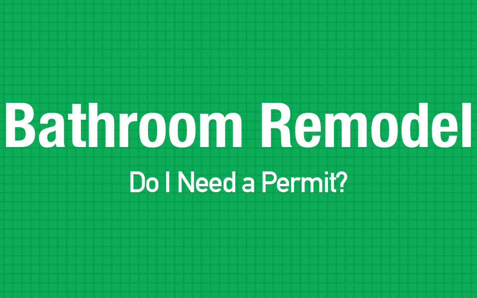 Bathroom Remodel Do I Need A Permit Greenworks Construction And